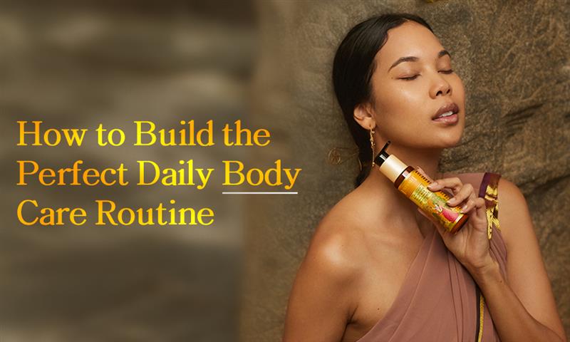 How to Build the Perfect Daily Body Care Routine | Best Body Care ...